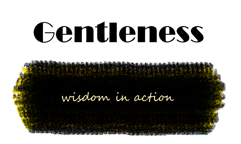 Gentleness – Steadfast, Immovable, Abounding