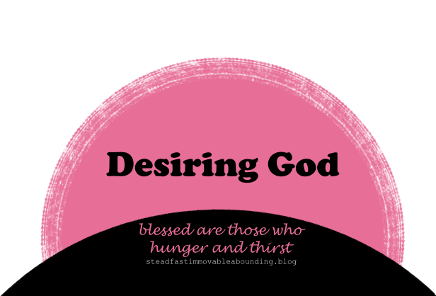 Desiring God – Steadfast, Immovable, Abounding
